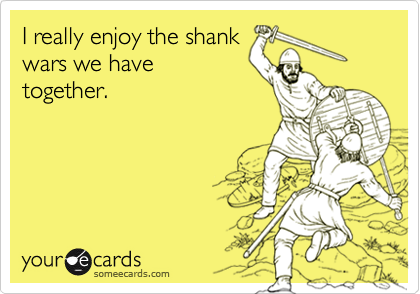 I really enjoy the shank wars we have together. | Friendship Ecard
