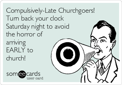 Compulsively-Late Churchgoers! Turn back your clock Saturday night to ...