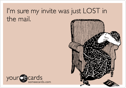I'm sure my invite was just LOST in the mail. | Cry For Help Ecard