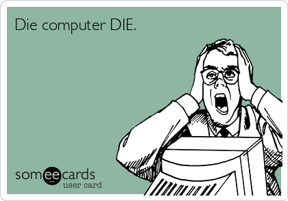 Die computer DIE. | Workplace Ecard