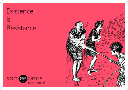 Existence Is Resistance | Encouragement Ecard