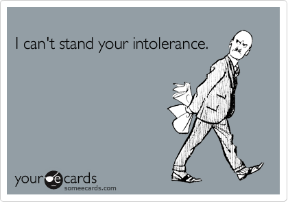 I can't stand your intolerance. | Confession Ecard