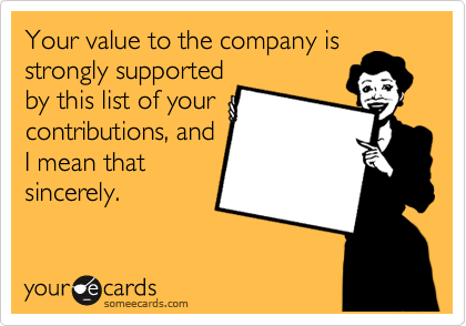 Your value to the company is strongly supported by this list of your ...
