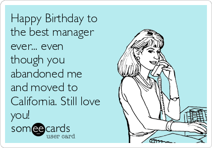 Happy Birthday to the best manager ever... even though you abandoned me ...