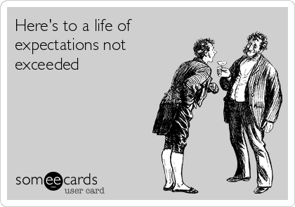 Here's to a life of expectations not exceeded | Encouragement Ecard
