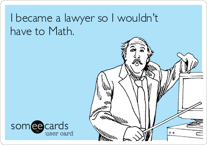I became a lawyer so I wouldn't have to Math. | Workplace Ecard