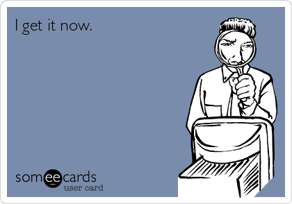 I get it now. | Confession Ecard