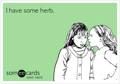 I have some herb. | Encouragement Ecard