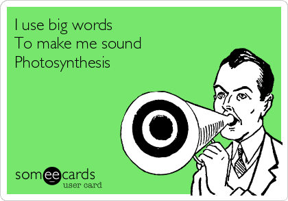 I use big words To make me sound Photosynthesis | Animated Text Ecard
