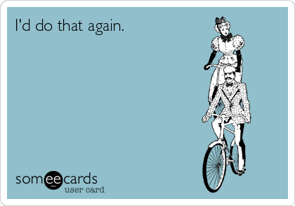 I'd do that again. | Friendship Ecard