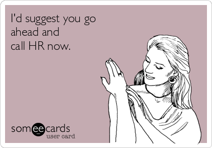 I'd suggest you go ahead and call HR now. | Workplace Ecard
