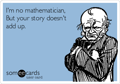 I'm no mathematician, But your story doesn't add up. | Workplace Ecard