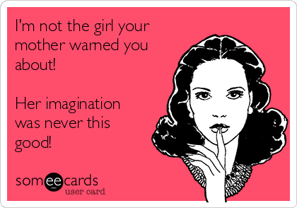 I'm not the girl your mother warned you about! Her imagination was never this good! | Apology Ecard