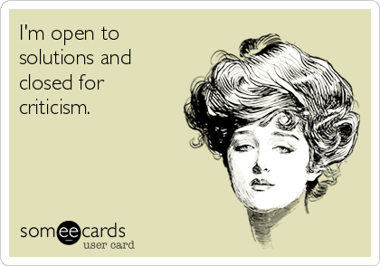 I'm open to solutions and closed for criticism. | Ecard Museum Ecard
