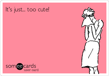 It's just... too cute! | Confession Ecard