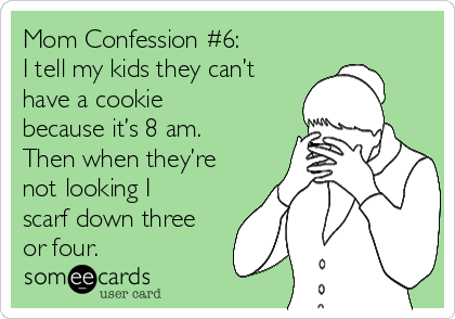 Mom Confession #6: I tell my kids they can’t have a cookie because it’s ...