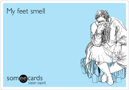 My feet smell | Confession Ecard