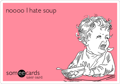 noooo I hate soup | Baby Ecard