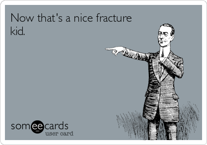 Now that's a nice fracture kid. | Sympathy Ecard