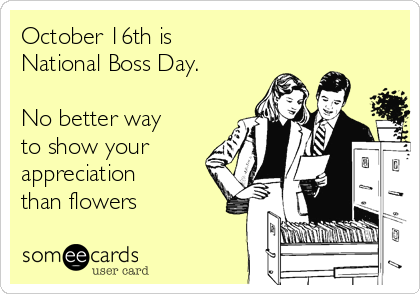 October 16th is National Boss Day. No better way to show your ...