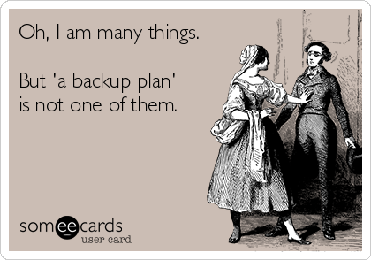 Oh, I am many things. But 'a backup plan' is not one of them. | Breakup ...