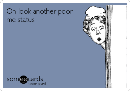 Oh look another poor me status | Confession Ecard