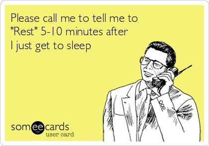 Please call me to tell me to "Rest" 5-10 minutes after I just get to ...