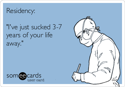 Residency: "I've just sucked 3-7 years of your life away." | Workplace ...
