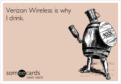 Verizon Wireless is why I drink. | Drinking Ecard