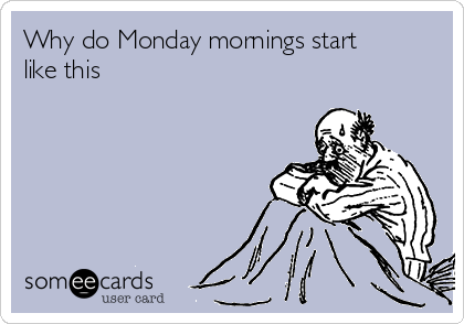 Why do Monday mornings start like this | Drinking Ecard