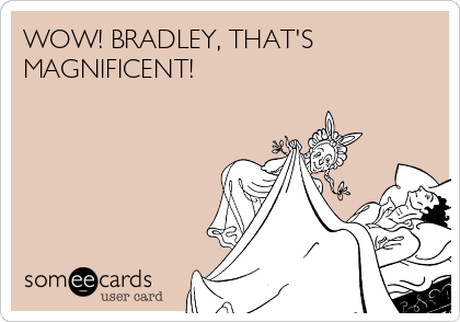 WOW! BRADLEY, THAT'S MAGNIFICENT! | Congratulations Ecard
