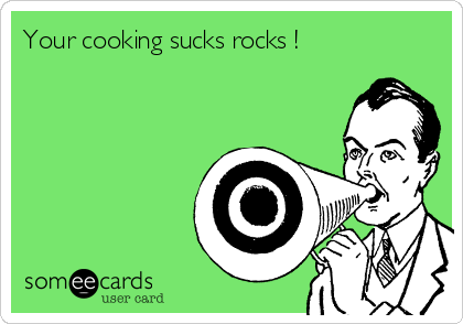 Your cooking sucks rocks ! | Thanksgiving Ecard